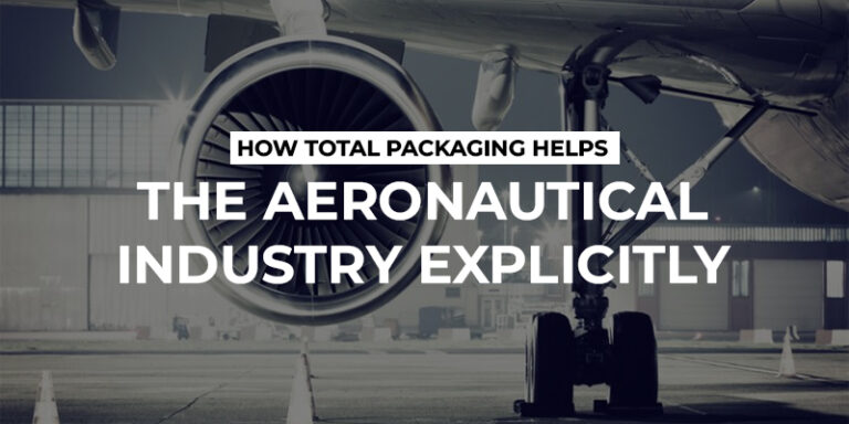 How Total Packaging Helps The Aeronautical Industry Explicitly?
