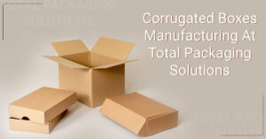 Corrugated Boxes Manufacturing At Total Packaging Solutions